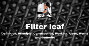 Filter leaf: Definition, Principle, Construction, Working, Uses, Merits ...