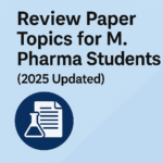 Review Paper Topics for M. Pharma Students (2025 Updated) - Pharmaacademias